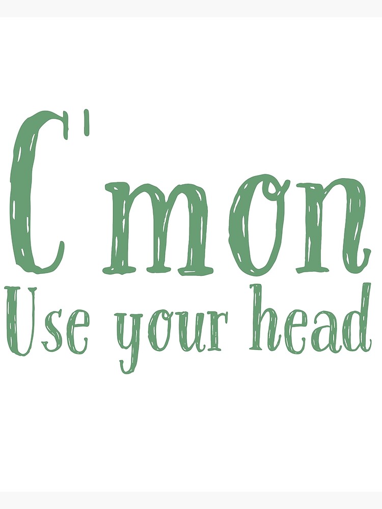 "C'mon use your head | quote |" Poster for Sale by WilfredMinz | Redbubble