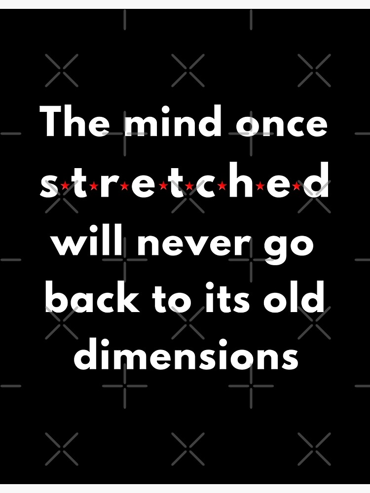 "The Mind Once Stretched Will Never Go Back To Its Old Dimensions ...