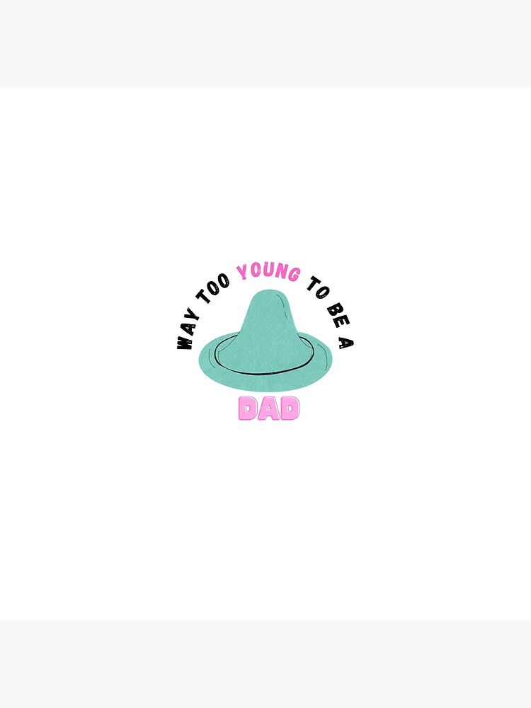 "Way too young to be a dad" Poster for Sale by RERM | Redbubble