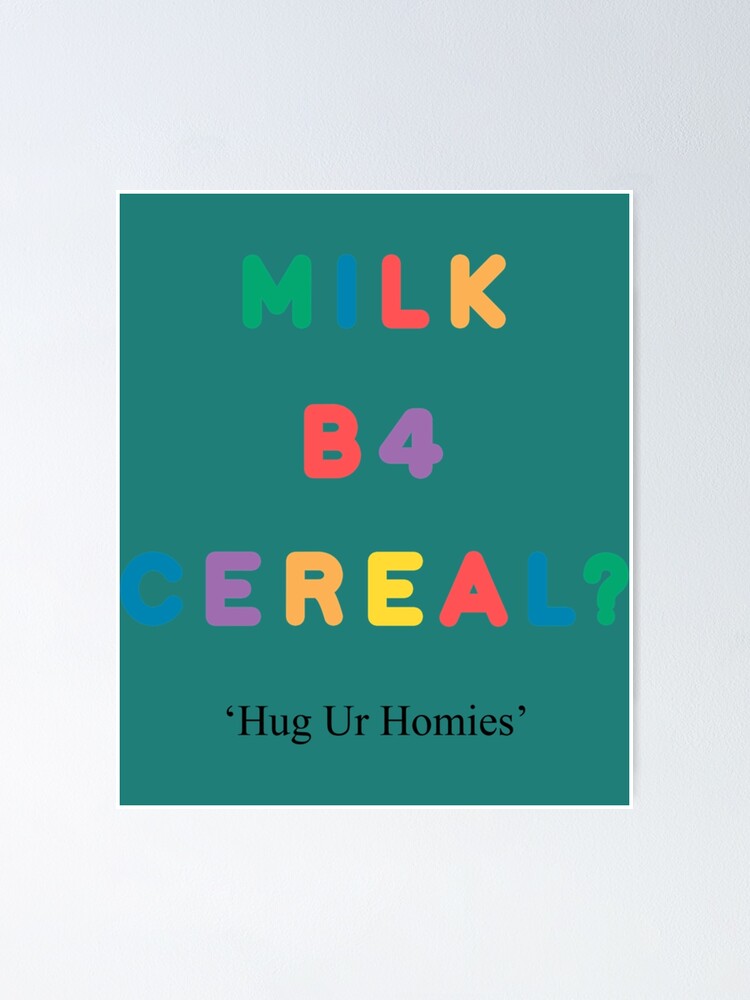 "milk b4 cereal " Poster for Sale by NiKoLasFUKUKA | Redbubble