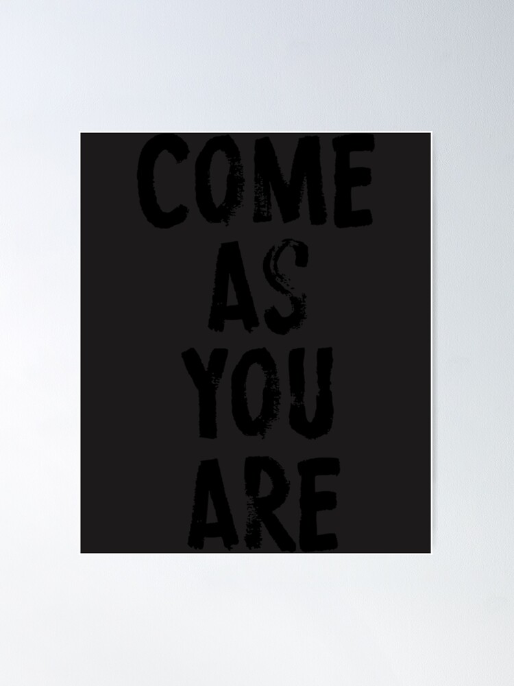 "Come As You Are" Poster for Sale by grescoaqrava | Redbubble