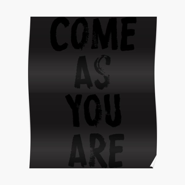 "Come As You Are" Poster for Sale by grescoaqrava | Redbubble