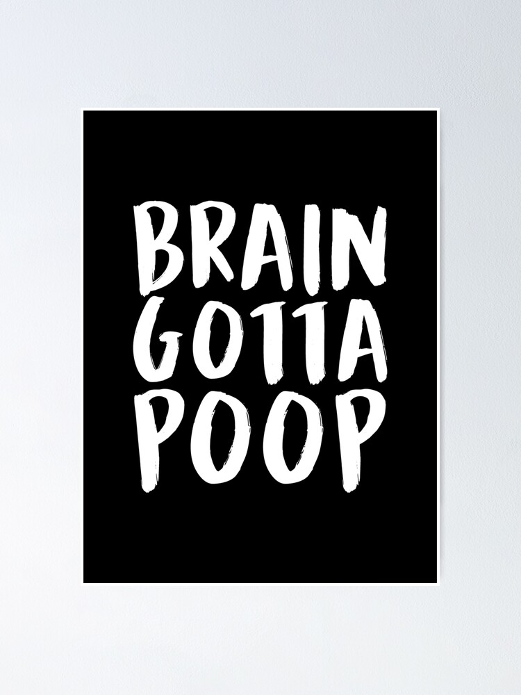 "Brain Gotta Poop (White)" Poster by enduratrum | Redbubble