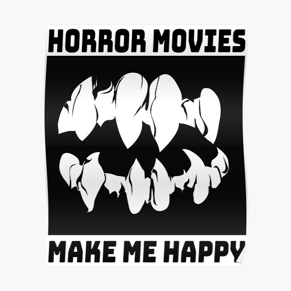 "Horror Movies Make Me Happy, Scary Teeth Horror Art " Poster for Sale ...