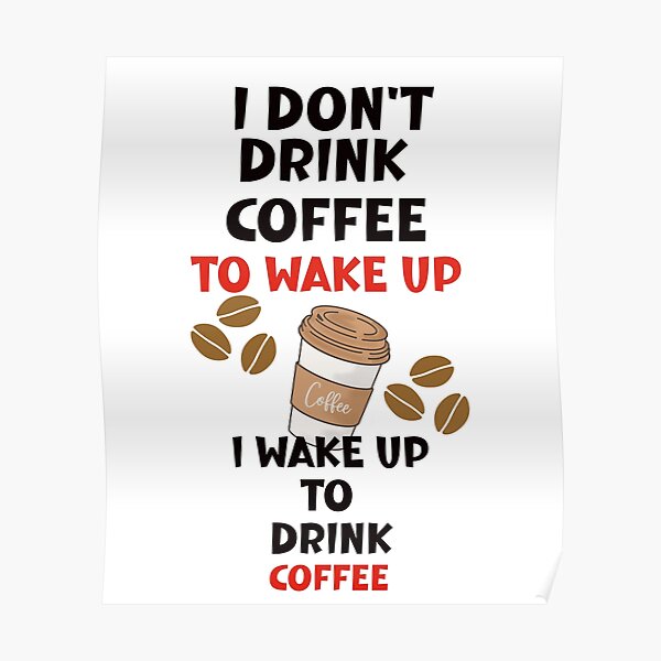 "I don't drink coffee to wake up - Coffee Quotes" Poster for Sale by ...