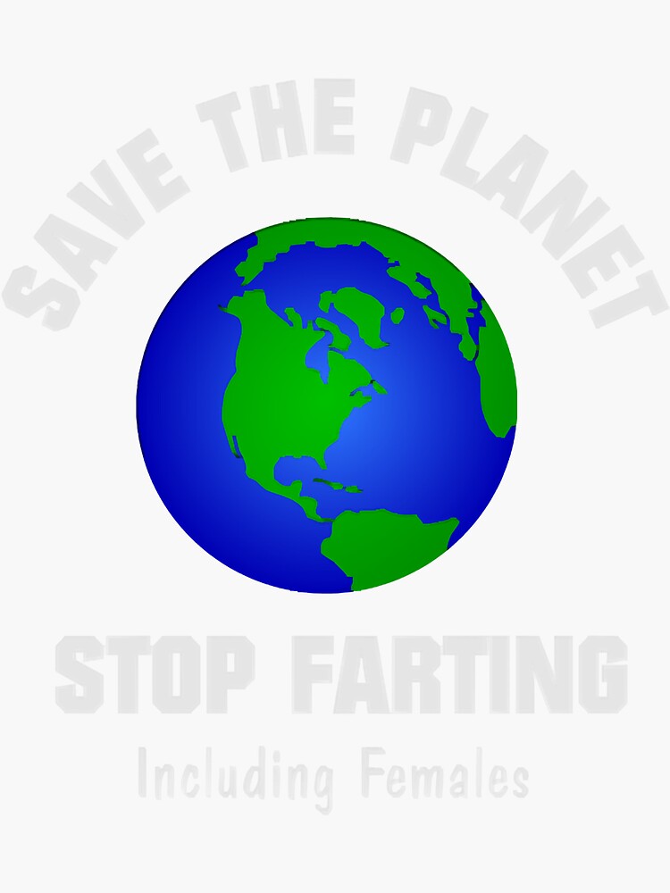 "Save the Planet--Stop Farting-Including Females " Sticker for Sale by ...