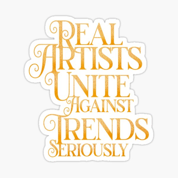 "Real Artists Unite Against Trends, Seriously" Sticker for Sale by ...