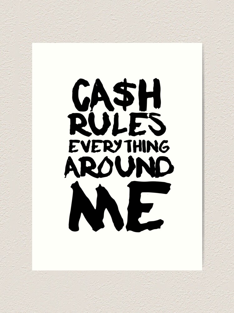 "CASH RULES EVERYTHING AROUND ME" Art Print by p360group | Redbubble