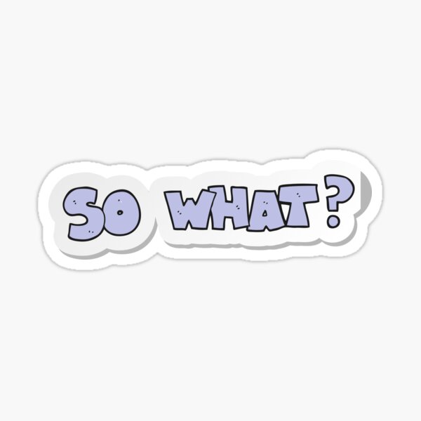 "So what " Sticker for Sale by BumperStickers- | Redbubble