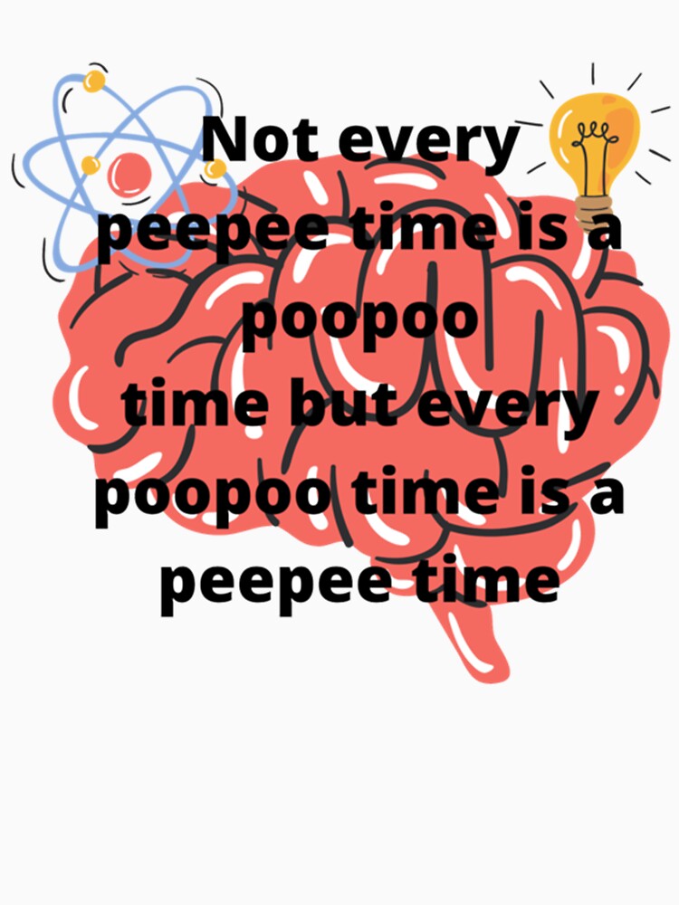 "Not every peepee time is a poopoo time but every poopoo time is a ...
