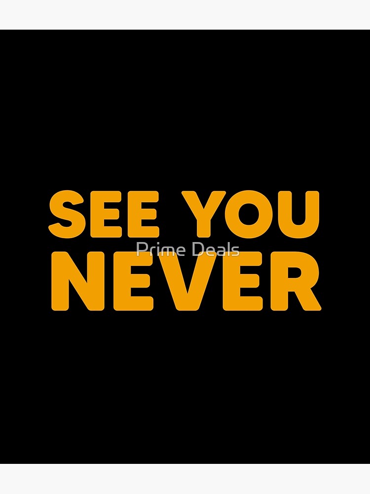 "See You Never " Poster for Sale by PrimeDeal | Redbubble