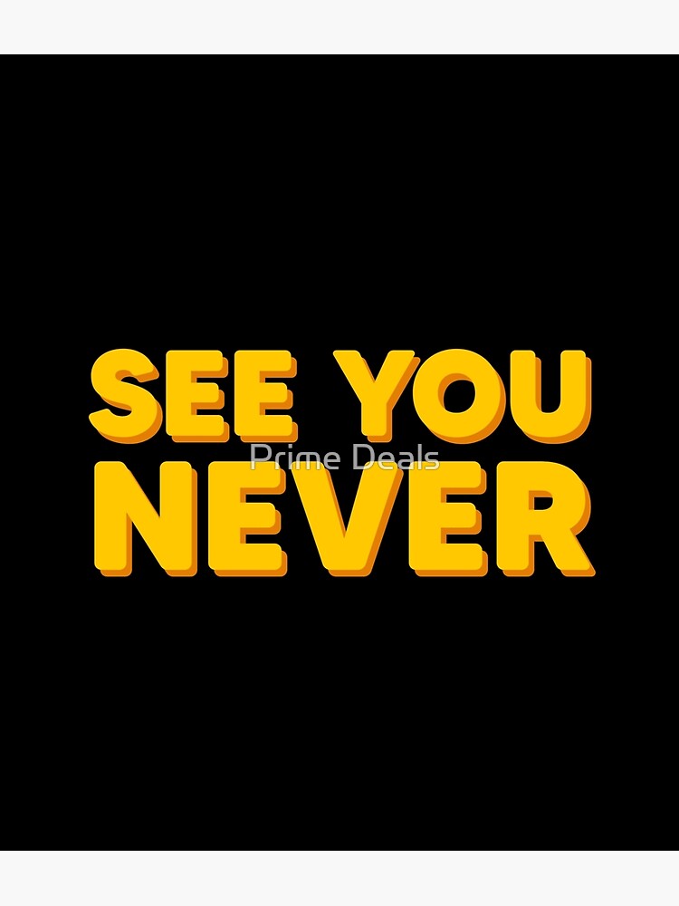 " See You Never " Poster for Sale by PrimeDeal | Redbubble