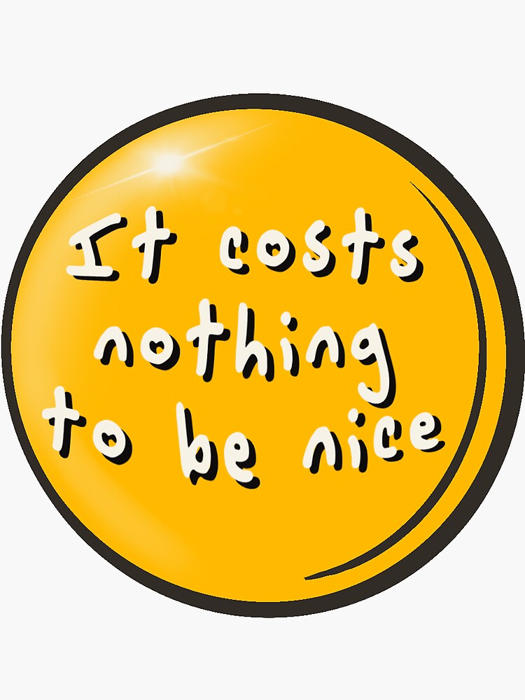 "It Costs Nothing to be Nice" Sticker for Sale by Savannah Shaw | Redbubble