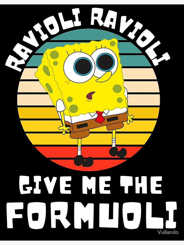 "Ravioli Ravioli Give Me The Formuoli | Ravioli Ravioli Spongbob ...