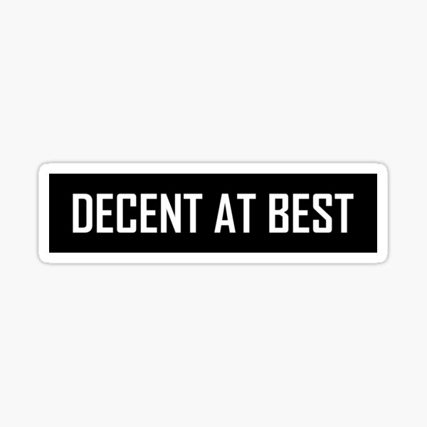 "Decent At Best " Sticker for Sale by VentureDesign | Redbubble