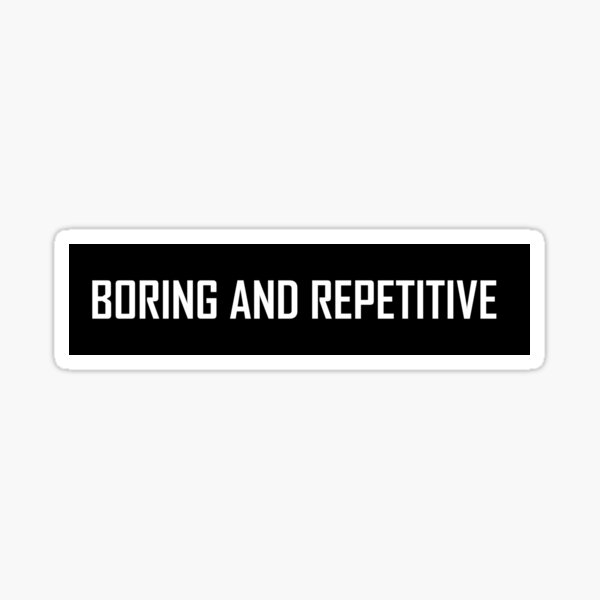 "Boring and Repetitive " Sticker by VentureDesign | Redbubble