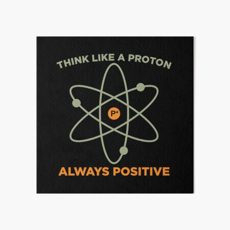 "Think Like A Proton Positive Thinking Funny Motivational Quote Saying ...