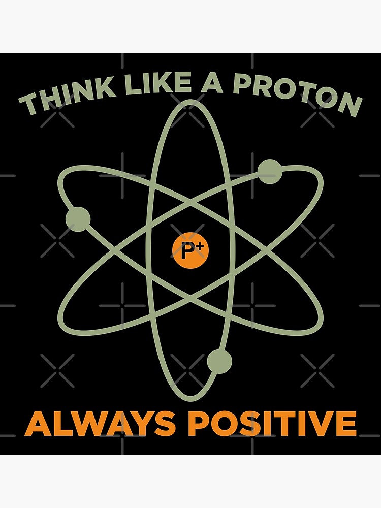 "Think Like A Proton Positive Thinking Funny Motivational Quote Saying ...