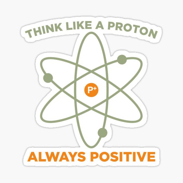 "Think Like A Proton Positive Thinking Funny Motivational Quote Saying ...