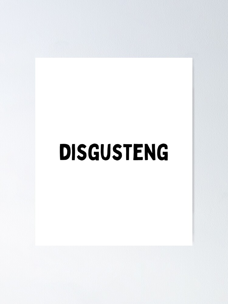"Disgusteng Meme Sayings Being Disgust By Someone " Poster for Sale by ...