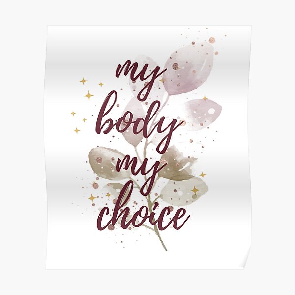 My Body My Choice Poster For Sale By Un Labelledgirl Redbubble