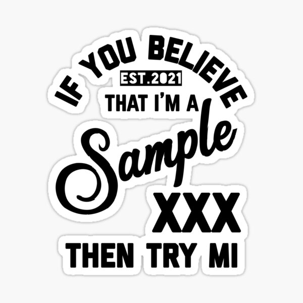 "IF YOU BELEIVE THAT I AM A SAMPLE TRY ME" Sticker for Sale by ...