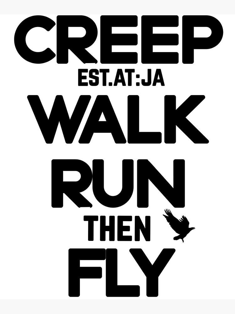 "CREEP, WALK, RUN THEN FLY" Poster by GAADesignz | Redbubble