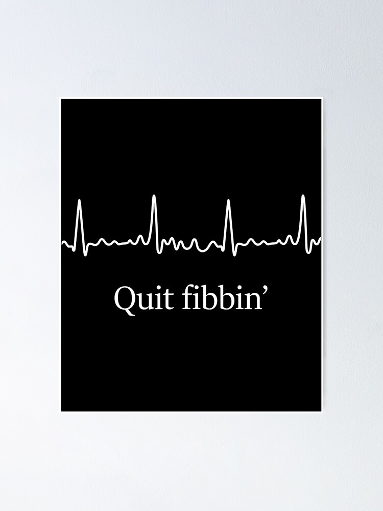 "Quit Fibbin shirt Atrial Fibrillation Funny medical" Poster for Sale ...