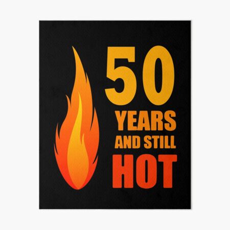 "50 Year and Still Hot| 50th Birthday| 50 Year Old" Art Board Print by ...
