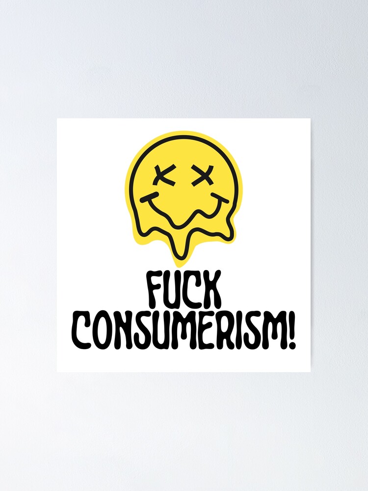 "Fuck Consumerism - Anti Consumerism" Poster by TrippyHistory | Redbubble