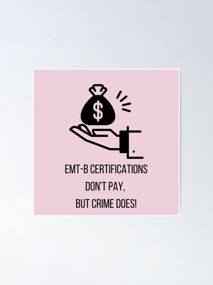 "EMT-B Certifications Don't Pay But Crime Does!" Poster for Sale by ...