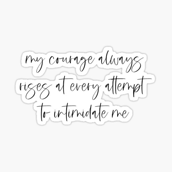 "courage always rise at every attempt to intimidate, pride and ...