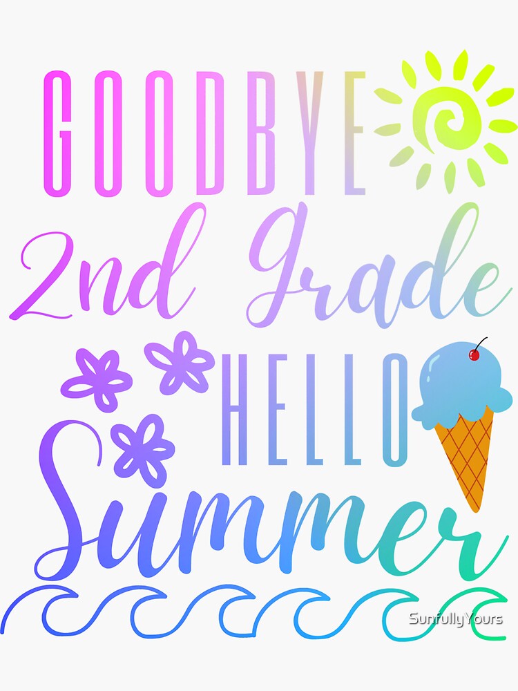 "Goodbye Second Grade Hello Summer" Sticker for Sale by SunfullyYours ...