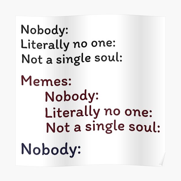 "Nobody Literally nobody absolutely no one funny dank meme" Poster by ...