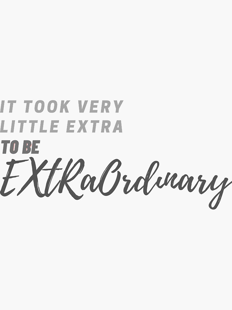 "It took very little extra to be EXTRAOrdinary, motivational, inspiring ...