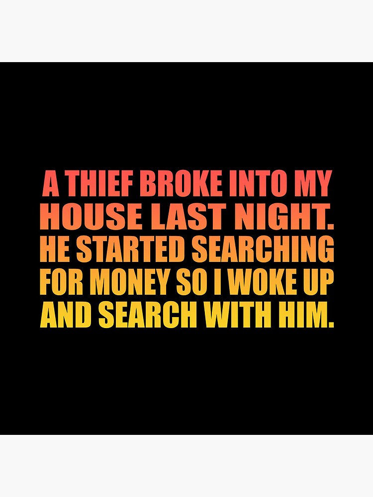 "Ein Dieb ist letzte Nacht in mein Haus eingebrochen. Er fing an, nach ...