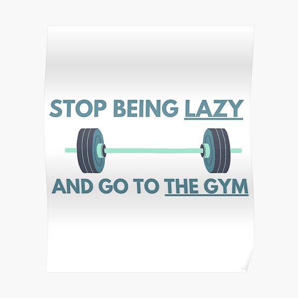 "STOP BEING LAZYA AND GO TO THE GYM " Poster by POPACIA | Redbubble