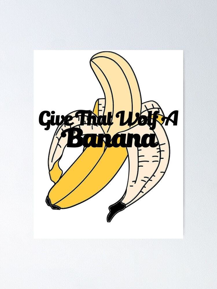 "Give That Wolf A Banana" Poster by InfernalDesigns | Redbubble