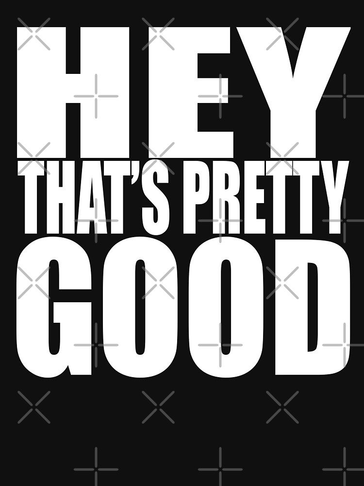 "Hey Thats Pretty Good" T-shirt for Sale by everything-shop | Redbubble ...