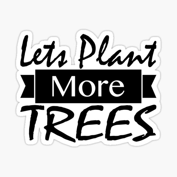 "Lets Plant More Trees" Sticker by jalsamperfect | Redbubble