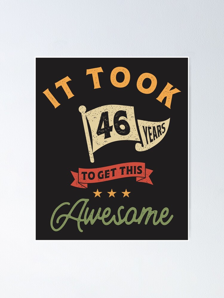 "It Took 46 Years Old - 46th Birthday " Poster by cidolopez | Redbubble