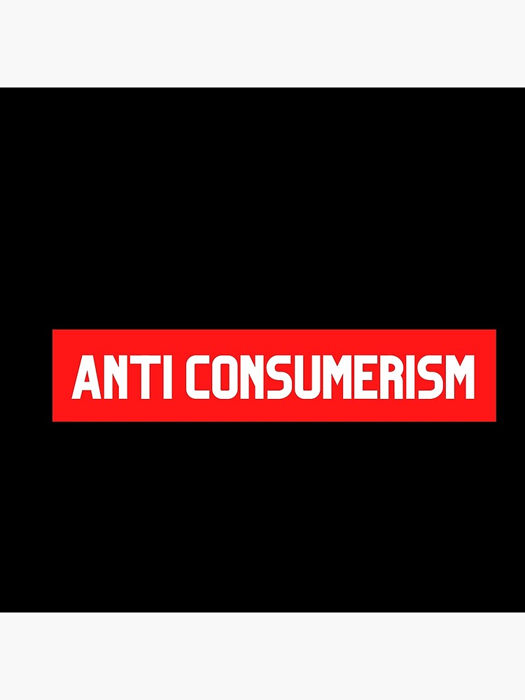 "Anti consumerism " Poster for Sale by theaggi | Redbubble