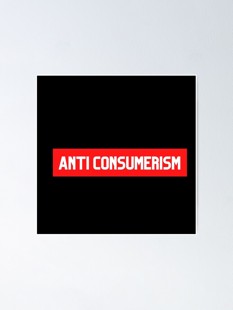 "Anti consumerism " Poster for Sale by theaggi | Redbubble
