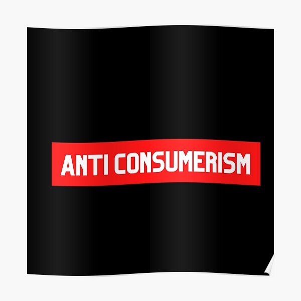 "Anti consumerism " Poster for Sale by theaggi | Redbubble