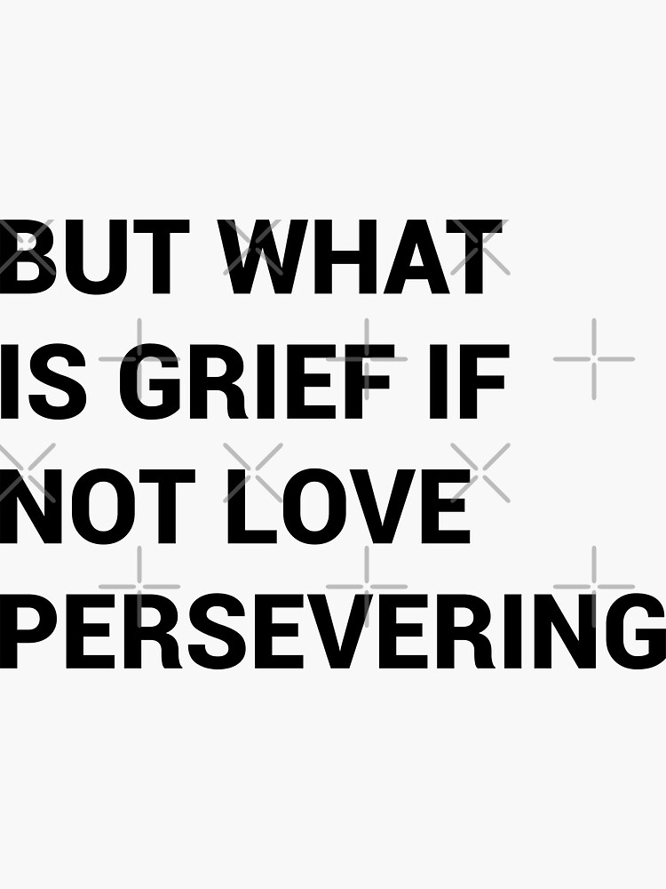 "but what is grief if not love persevering" Sticker for Sale by ...