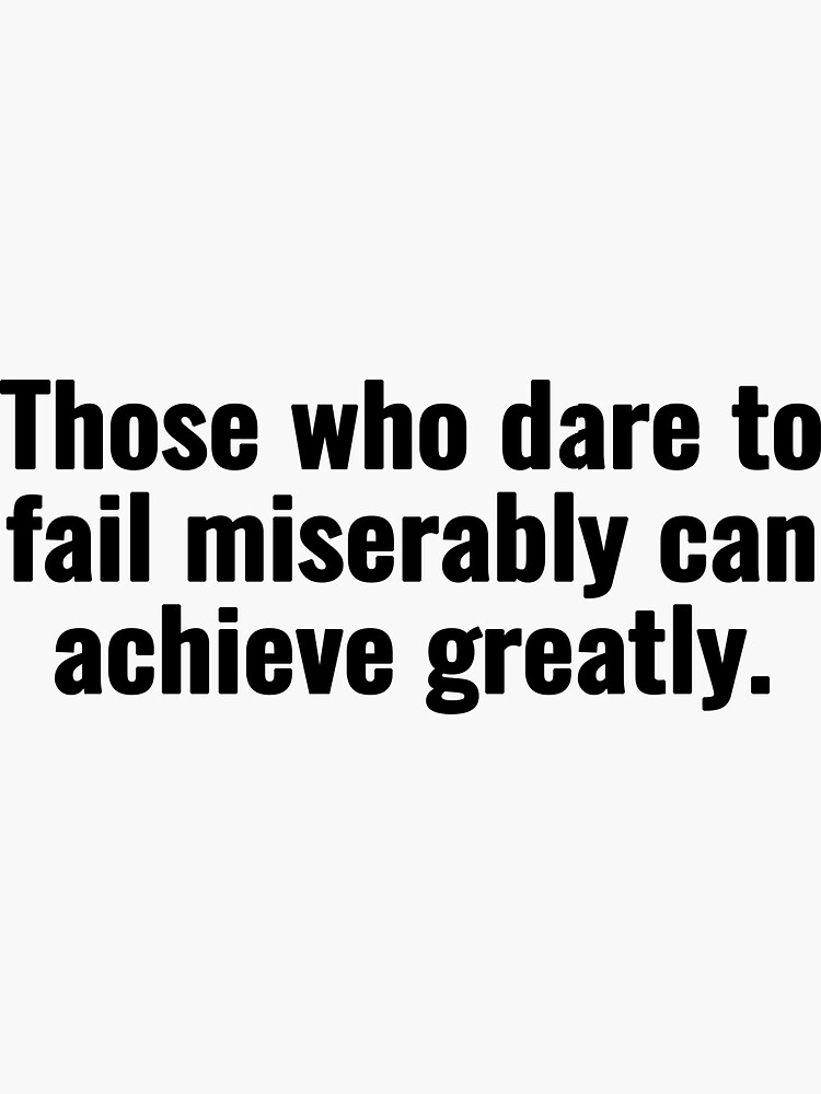 "Those who dare to fail miserably can achieve greatly." Sticker for ...