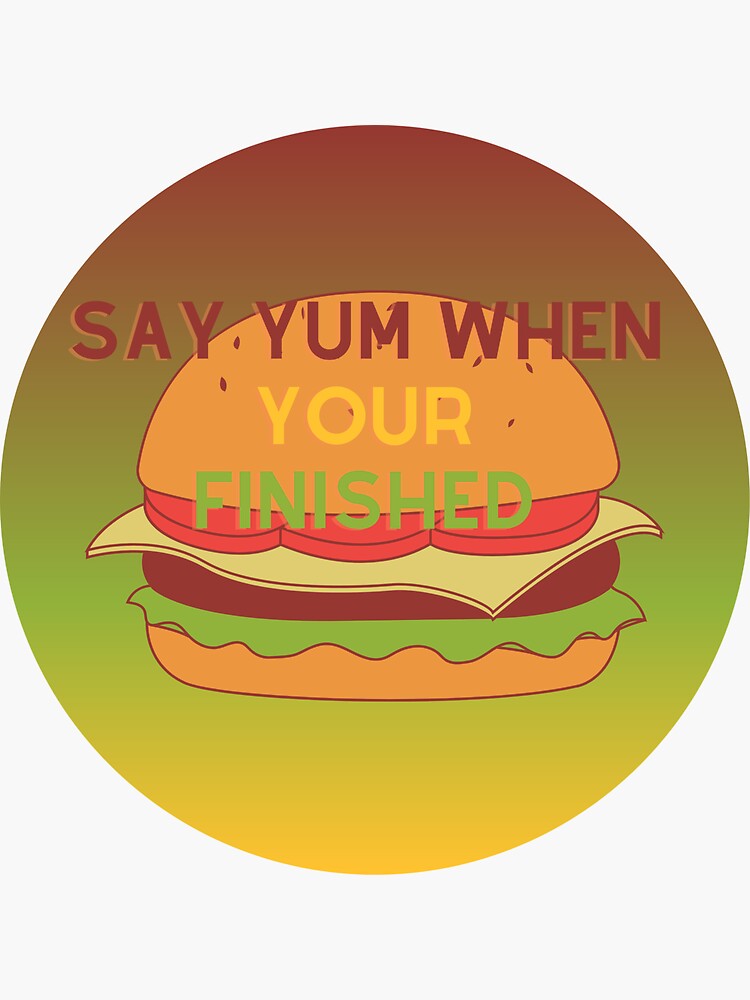 "Say yum when your finished" Sticker for Sale by RERM | Redbubble