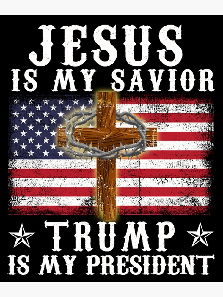 "Trump Jesus Is My Savior Trump Is My President Usa Flag" Poster for ...