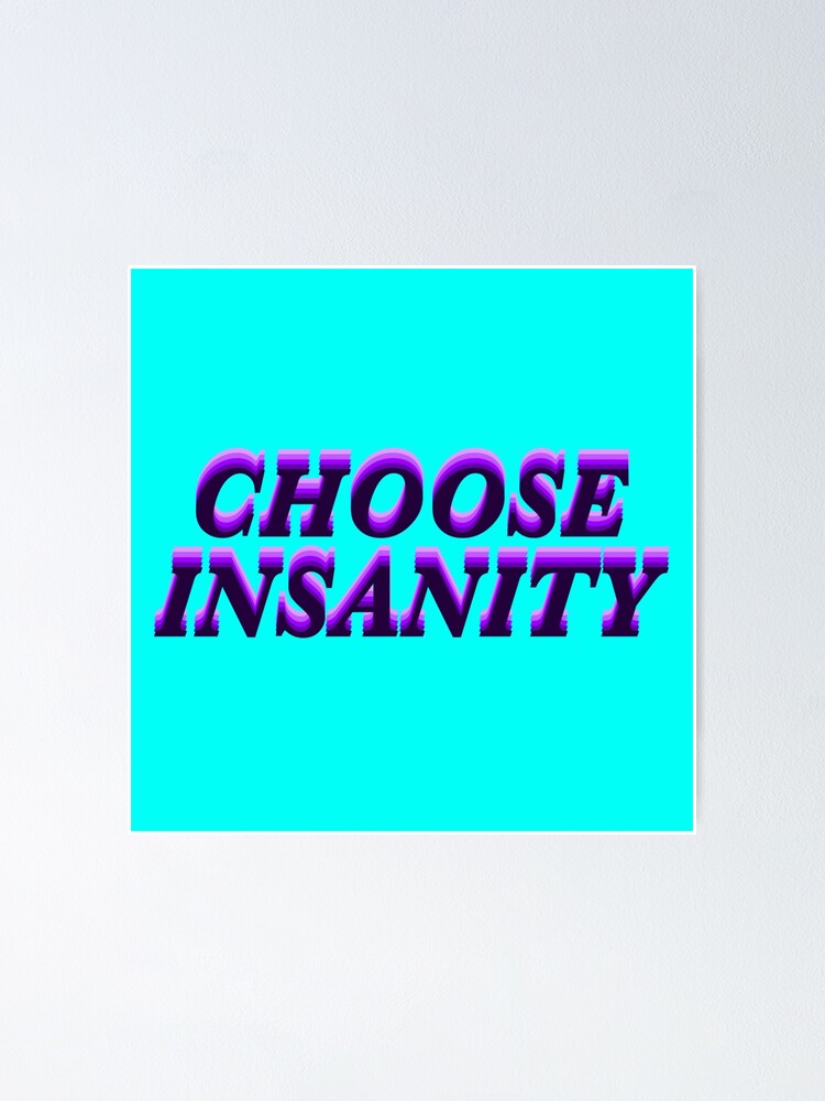 "Choose Insanity Cool Design" Poster for Sale by JaxSabertooth | Redbubble