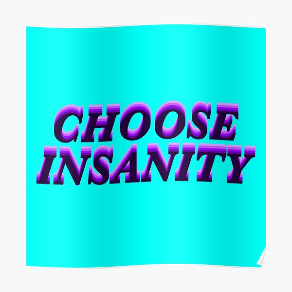 "Choose Insanity Cool Design" Poster for Sale by JaxSabertooth | Redbubble